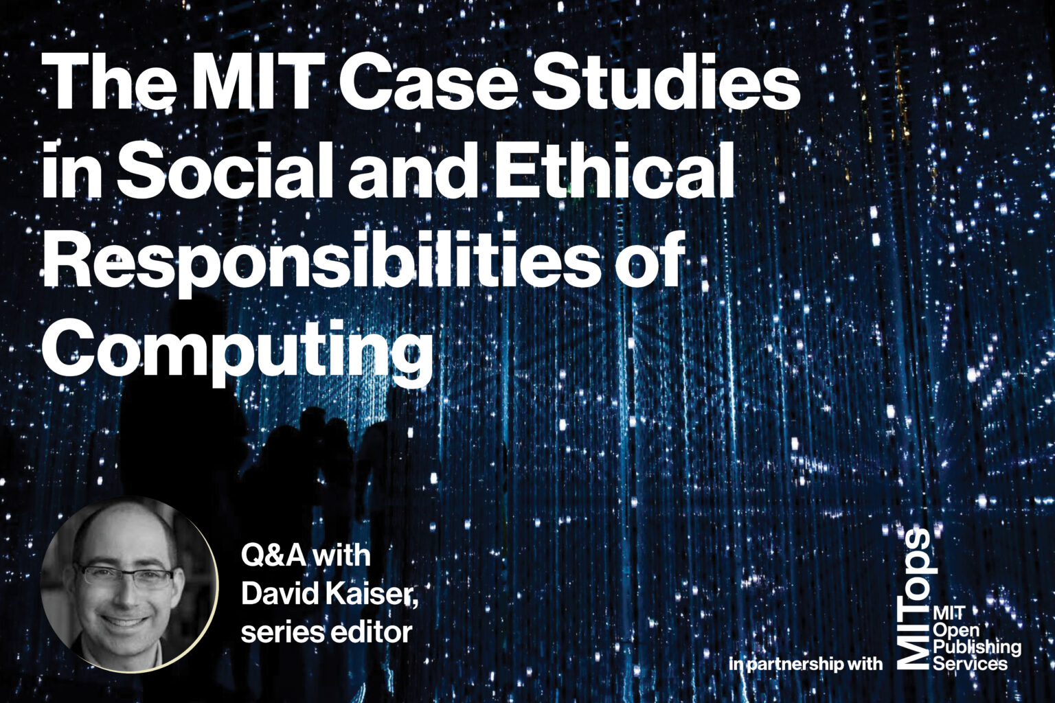 Q&A with David Kaiser, editor of the The MIT Case Studies in Social and Ethical Responsibilities ...