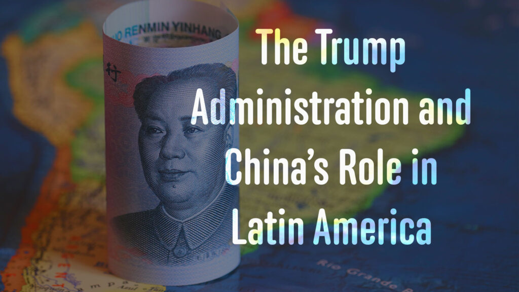 The Trump Administration and China’s Role in Latin America