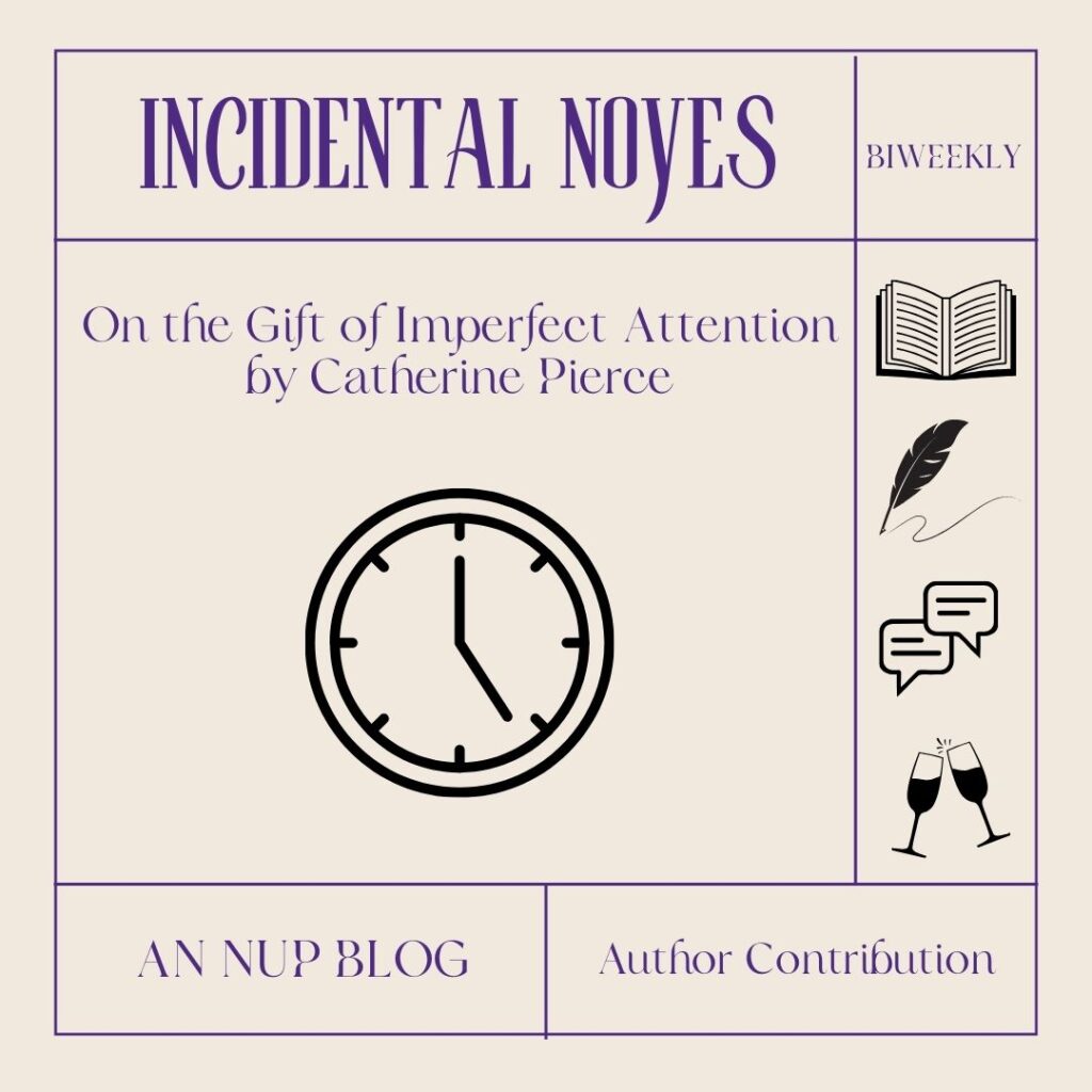 On the Gift of Imperfect Attention by Catherine Pierce | Northwestern ...