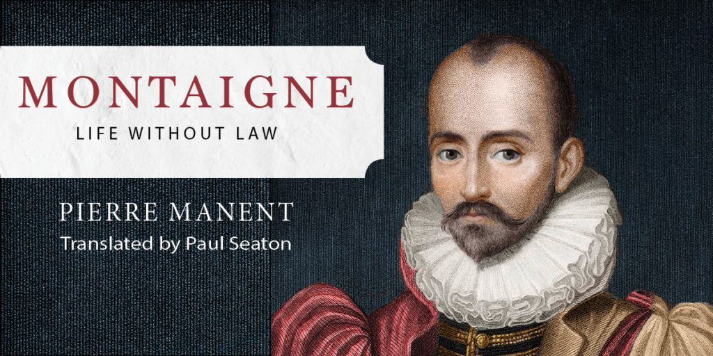 Pierre Manent’s “Montaigne” Available in First English Translation ...