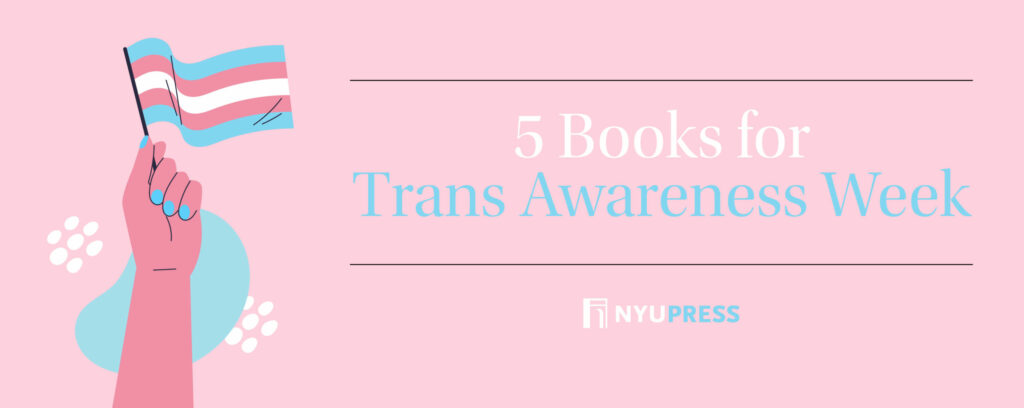 5 Books for Trans Awareness Week - NYU Press