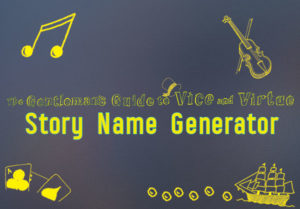 The Gentleman's Guide To Vice and Virtue Story Name Generator! | Epic ...