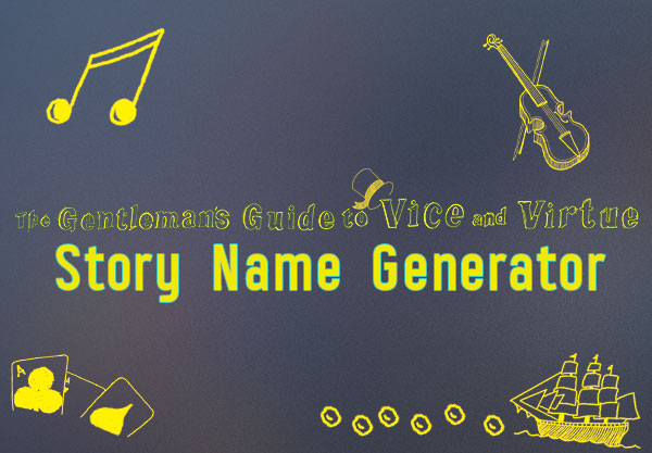 The Gentleman's Guide To Vice and Virtue Story Name Generator! | Epic ...
