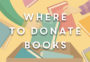 Where to Donate Books When You're Ready to Clean Out Your Shelves