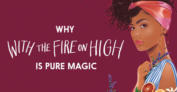 Why 'With The Fire On High' Is The Most Magical Read of Spring | Epic Reads