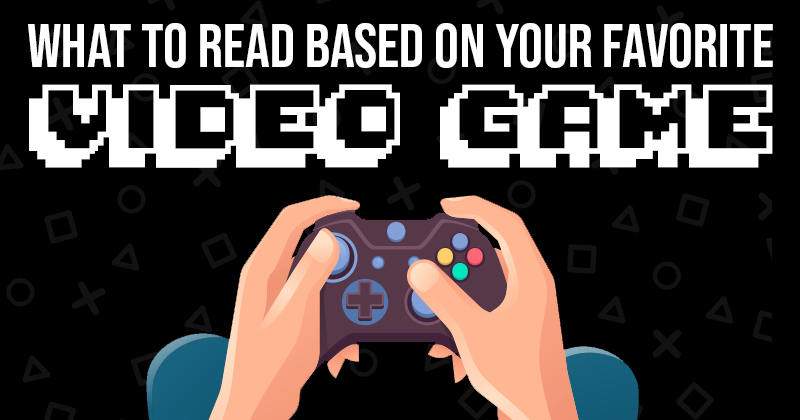 What to Read Based on Your Favorite Video Game | Epic Reads