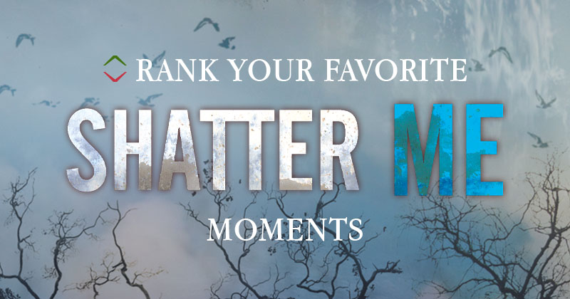 How Would You Rank Your All-Time Favorite Shatter Me Moments?