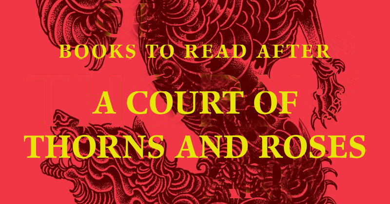 Books to Read Once You've Devoured 'A Court of Thorns and Roses'