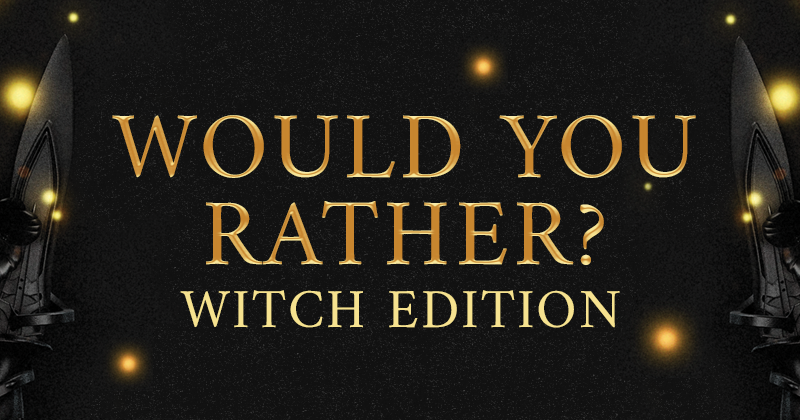 Let’s Play a Bewitching Game of 'Would You Rather?'