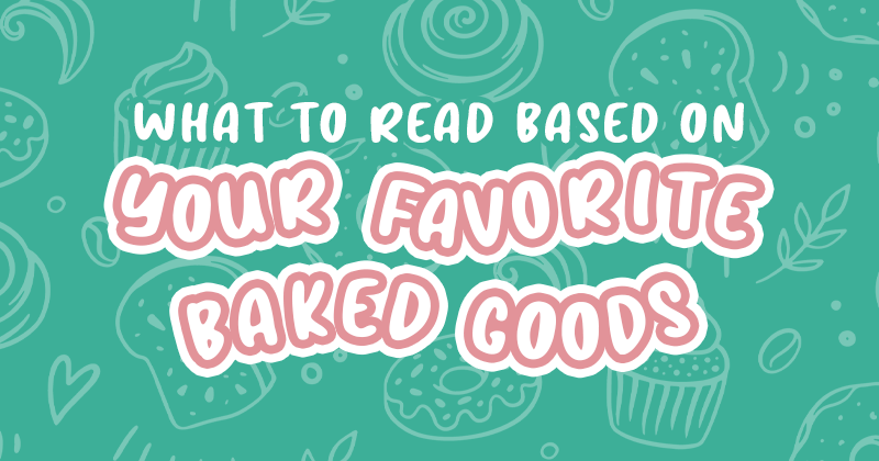 12 Books To Read Based Off Your Favorite Baked Goods | Epic Reads Blog