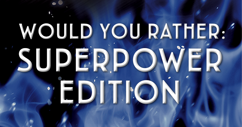Play a Superpower Themed Game of ‘Would You Rather’