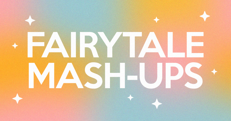 31 Must-Read Fairy Tale Mash-Ups For Every Reader