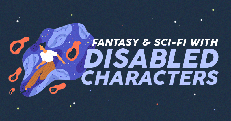 13 Fantasy and Sci-Fi Books Featuring Disabled-Identifying Protagonists