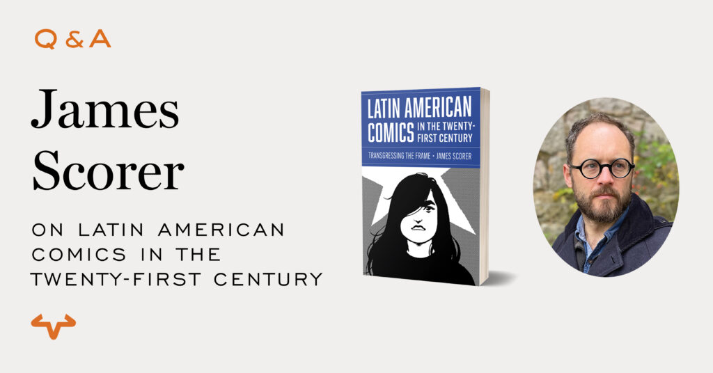 Q&A with James Scorer on Latin American Comics in the Twenty-First ...